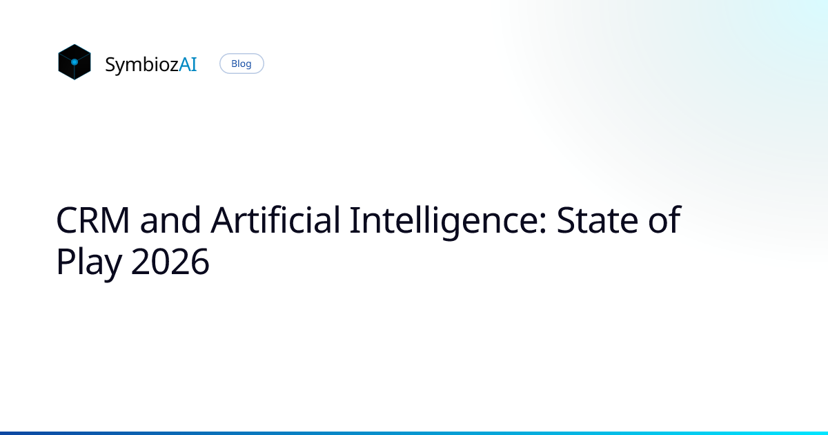 CRM and Artificial Intelligence: State of Play 2026 | SymbiozAI